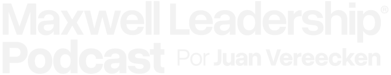 Maxwell Leadership Podcast por Juan Vereecken | Liderazgo Real